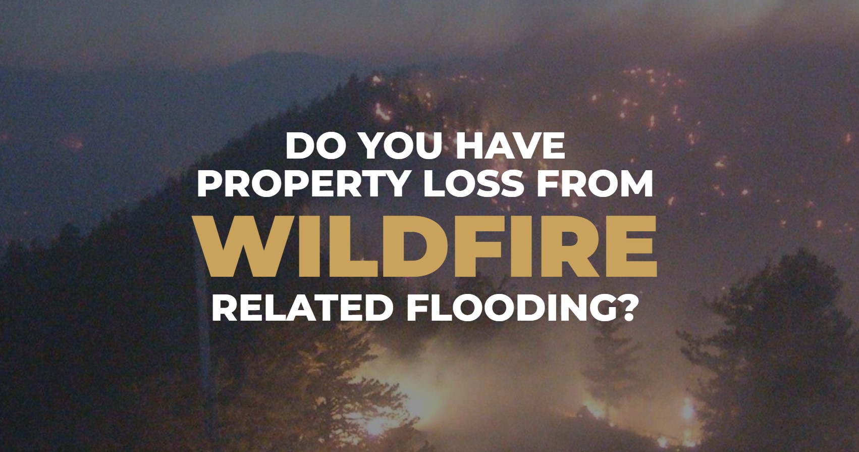 Do You Have Property Loss From Wildfire Related Flooding? | Guy Law Firm
